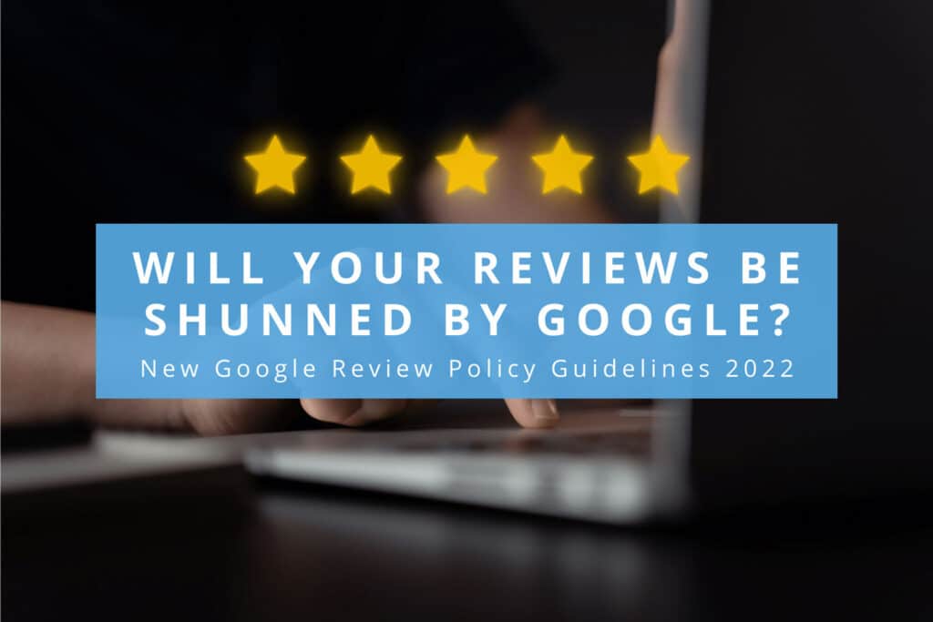 Will Your Reviews Be Shunned by Google? New Google Review Policy ...